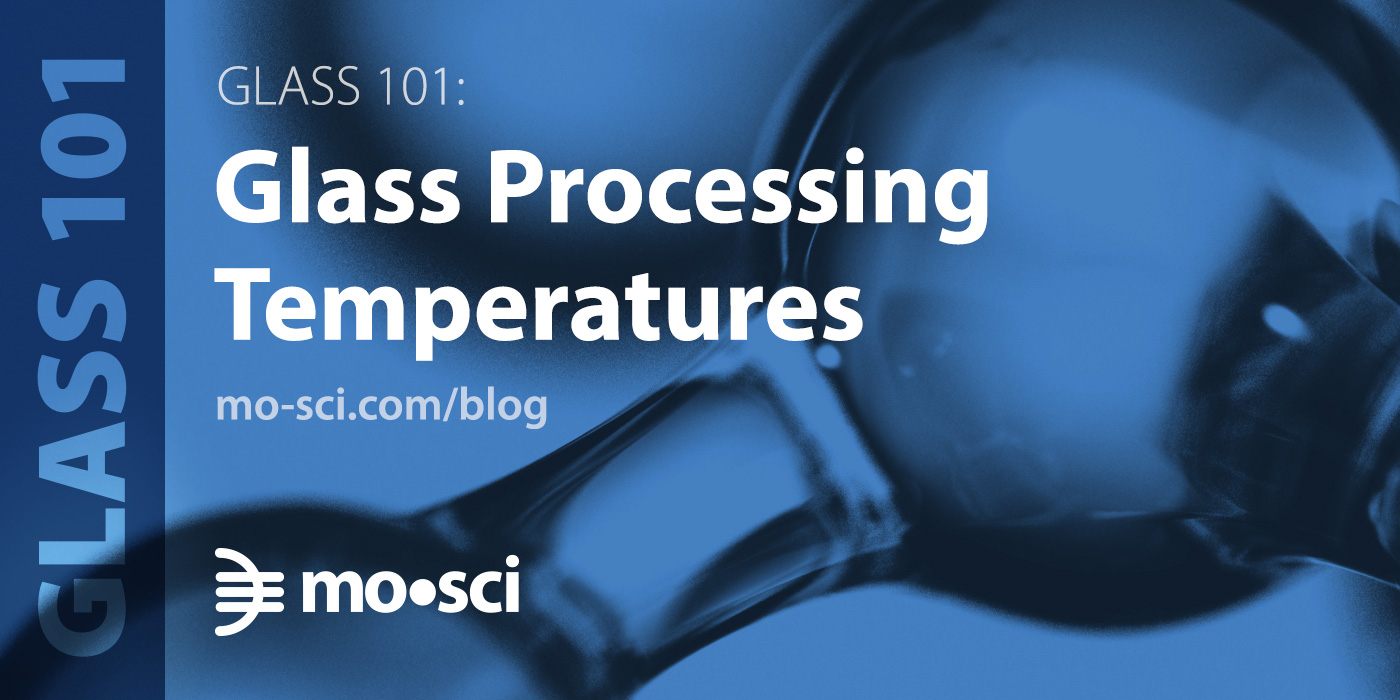 Glass 101: Glass Processing Temperatures - Mo-Sci