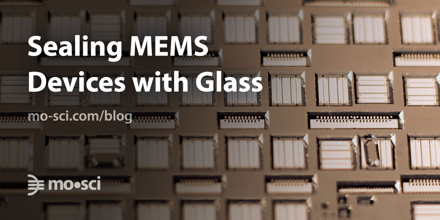 Sealing MEMS Devices with Glass - Mo-Sci